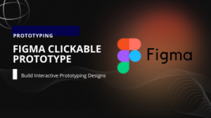 Figma Clickable Prototypes - Create Interactive UX/UI Designs
